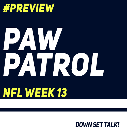 PAW PATROL – NFL Preview Week 13 – Down Set Talk!